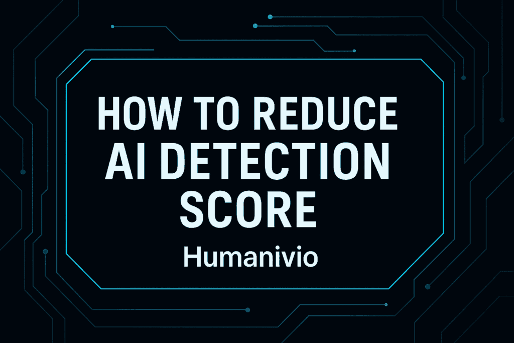 How to Reduce AI Detection Score in 2025 (7 Proven Techniques)